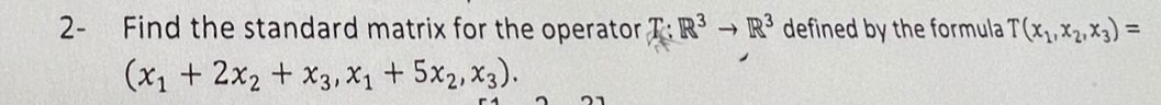 Solved 2- ﻿Find the standard matrix for the operator T:R3→R3 | Chegg.com