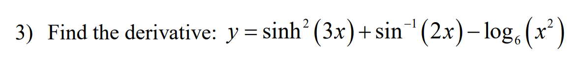 Solved 3) Find the derivative: y = sinh? (3x)+sin-" (2x) – | Chegg.com