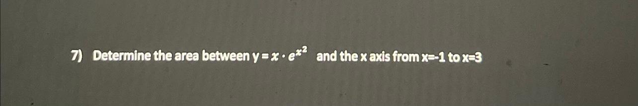 Solved 7) Determine the area between y=x⋅ex2 and the x axis | Chegg.com