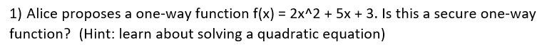 Solved 1) Alice proposes a one-way function f(x) = 2x^2 + 5x | Chegg.com