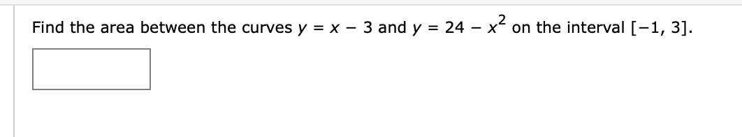 Solved Find the area between the curves y=x-3 ﻿and y=24-x2 | Chegg.com