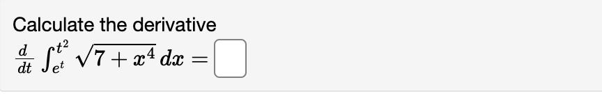 Solved Calculate the derivative dtd∫ett27+x4dx= | Chegg.com