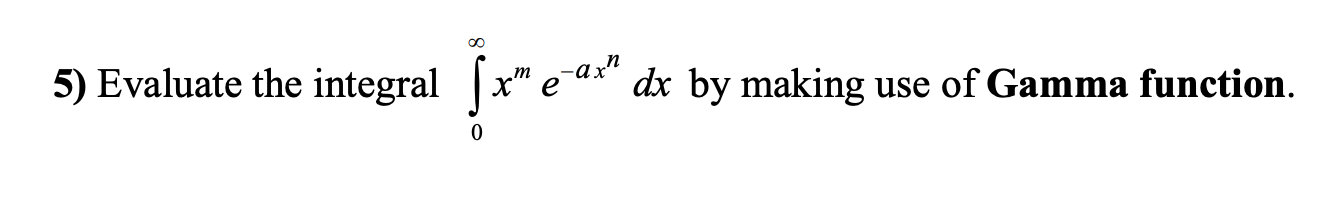 Solved 5) Evaluate the integral ∫0∞xme−axndx by making use | Chegg.com