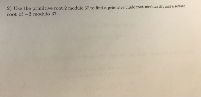 Solved 2) Use the primitive root 2 modulo 37 to find a | Chegg.com