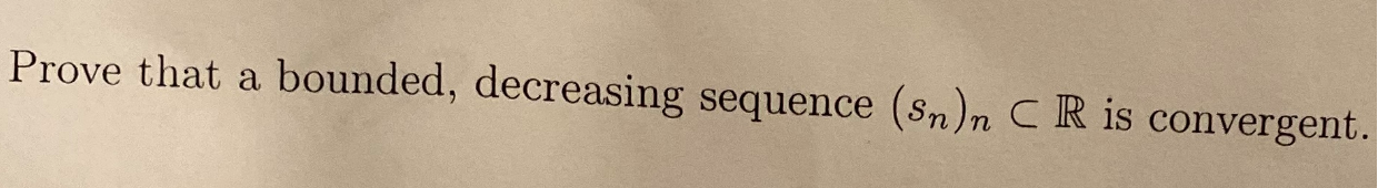 Solved Prove that a bounded, decreasing sequence (sn)n CR is | Chegg.com