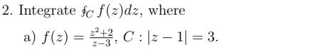 Solved 2. Integrate ∮Cf(z)dz, where a) | Chegg.com