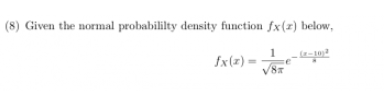 Solved (8) Given the normal probabililty density function | Chegg.com