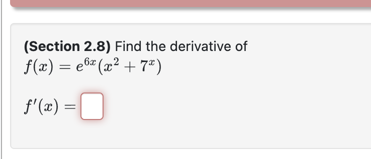 Solved (Section 2.8) Find the derivative of f(x)=e6x(x2+7x) | Chegg.com