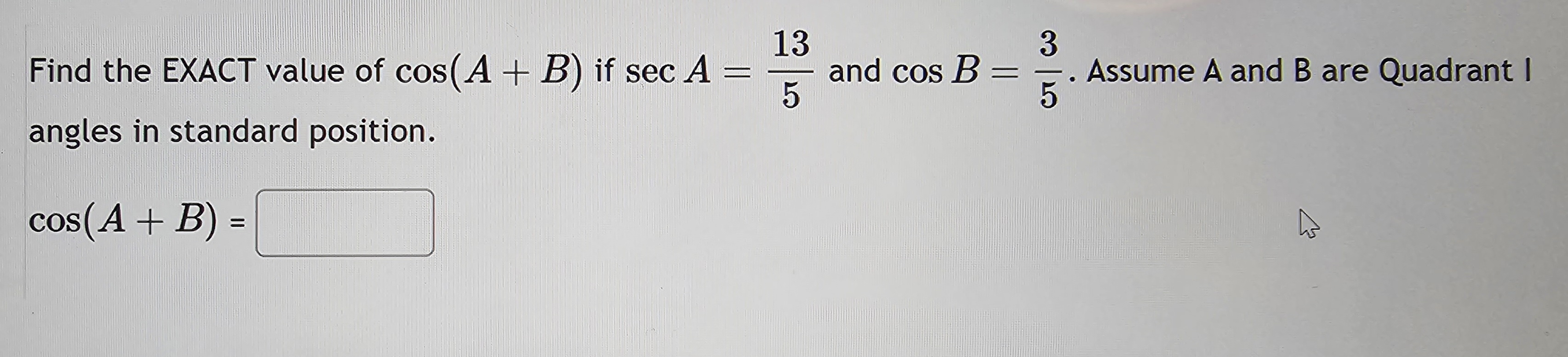 Solved Find the EXACT value of cos(A+B) if secA=513 and | Chegg.com