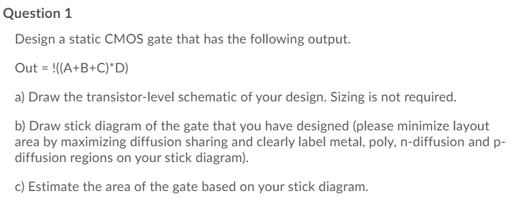 Solved Question 1 Design a static CMOS gate that has the | Chegg.com