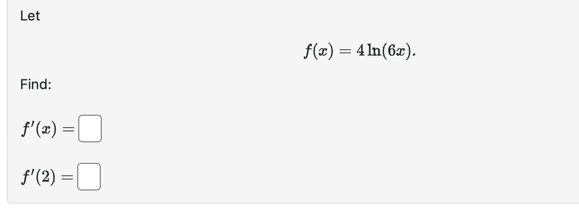 Solved Letf(x)=4ln(6x).Find:f'(x)=f'(2)= | Chegg.com