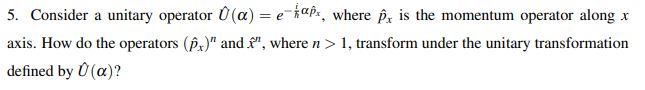 Solved 5. Consider a unitary operator 0(a)= e kaộs, where Ộr | Chegg.com