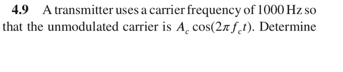 Solved 4.9 A transmitter uses a carrier frequency of 1000 Hz | Chegg.com