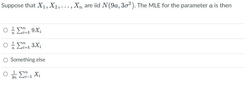 Solved Suppose that X1,X2,…,Xn are iid N(9a,3σ2). The MLE | Chegg.com