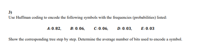 Solved 3) Use Huffman coding to encode the following symbols | Chegg.com