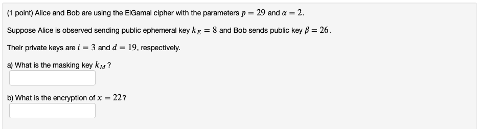 Solved (1 point) Alice and Bob are using the EIGamal cipher | Chegg.com
