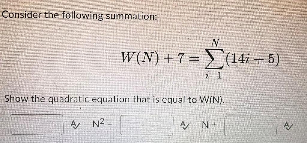 Solved Consider the following summation: W(N)+7=∑i=1N(14i+5) | Chegg.com