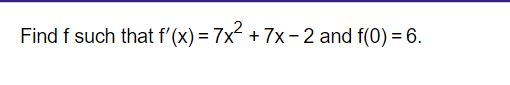 Solved Find f such that f′(x)=7x2+7x−2 and f(0)=6 | Chegg.com