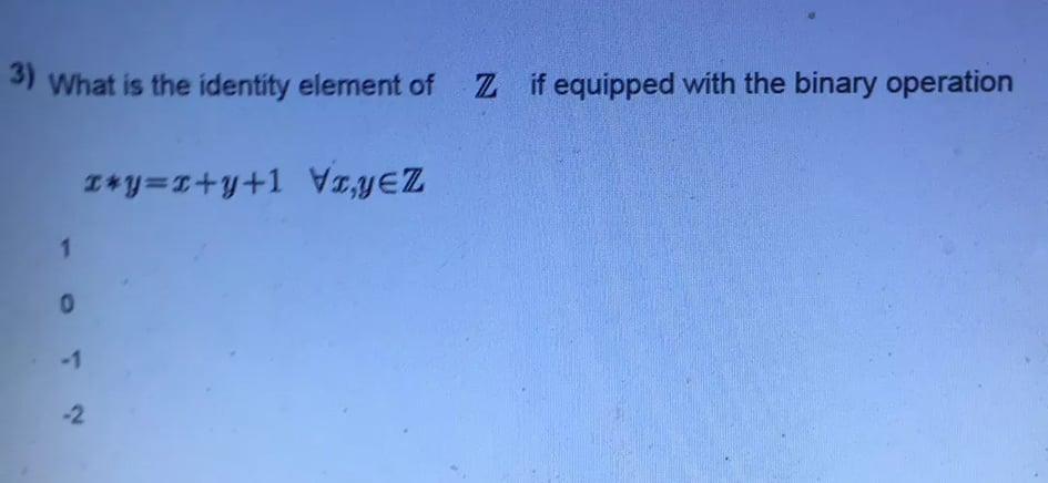 Solved 3) What is the identity element of Z if equipped with | Chegg.com