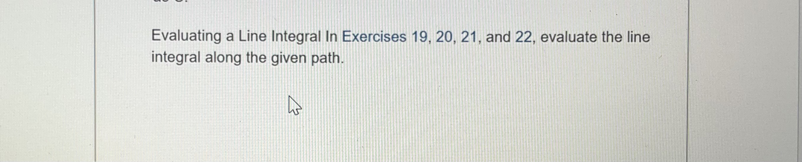 Solved Evaluating a Line Integral In Exercises 19,20,21, and | Chegg.com