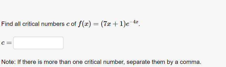 Solved Find all critical numbers c of f(x)=(7x+1)e−4x. c= | Chegg.com