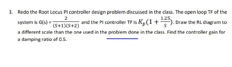 Solved 3. Redo the Root Locus Pl controller design problem | Chegg.com
