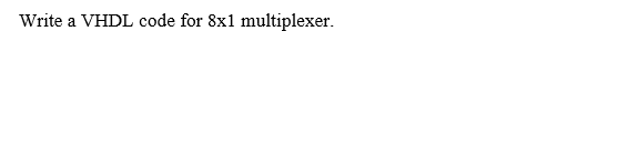 Solved Write a VHDL code for 8x1 multiplexer. | Chegg.com