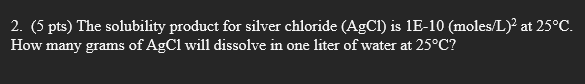 Solved 2. (5 pts) The solubility product for silver chloride | Chegg.com