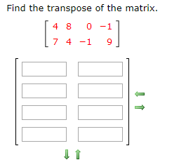 Solved Find the transpose of the matrix. 4 8 0 -1 7 4-1 9 | Chegg.com