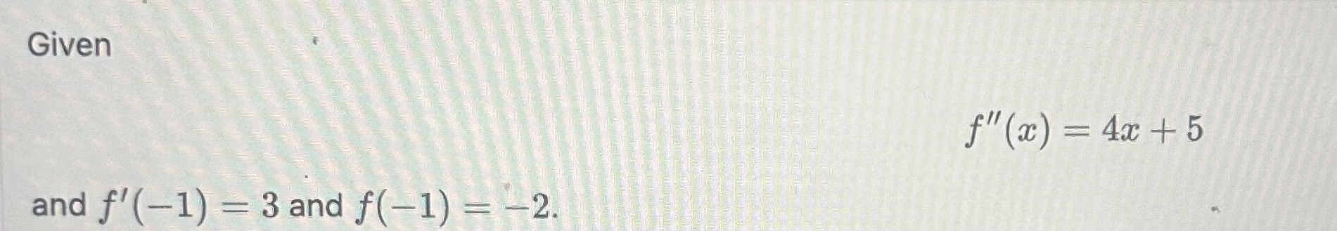 Solved Given f′′(x)=4x+5 and f′(−1)=3 and f(−1)=−2. | Chegg.com