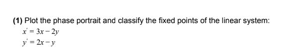 Solved (1) Plot the phase portrait and classify the fixed | Chegg.com