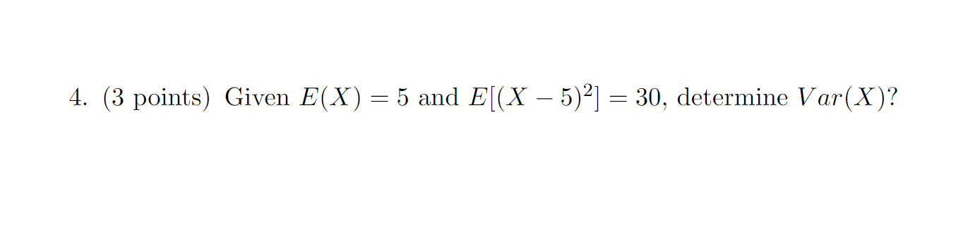 Solved 4. (3 points) Given E(X)=5 and E[(X−5)2]=30, | Chegg.com