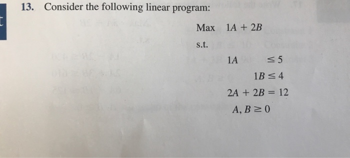 Solved 13. Consider the following linear program: Max 1A +2B | Chegg.com Solved 13. Consider the following linear program: Max 1A +2B | Chegg.com