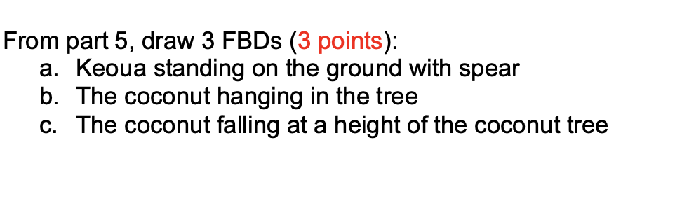 Solved From part 5, draw 3 FBDs (3 points): a. Keoua | Chegg.com