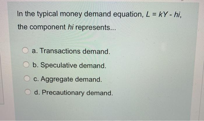 Solved In the typical money demand equation, L = KY -hi, the | Chegg.com