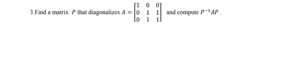 Solved [100] 3.Find a matrix P that diagonalizes A = 0 1 1 | Chegg.com
