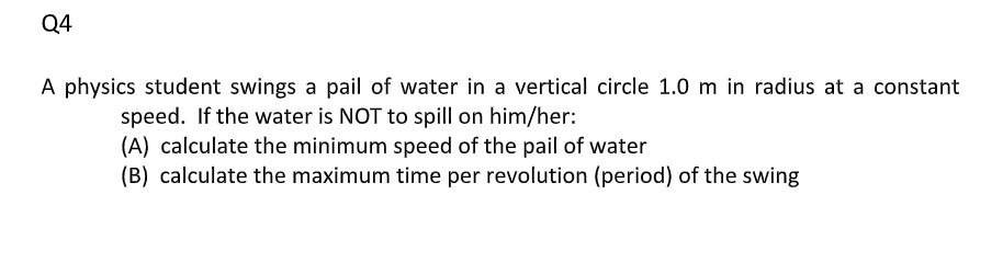 Solved Q4 A physics student swings a pail of water in a | Chegg.com