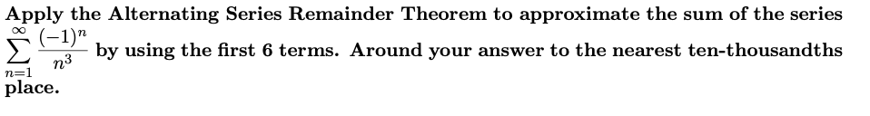 Solved Apply the Alternating Series Remainder Theorem to | Chegg.com