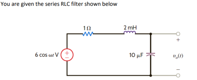 Solved You are given the series RLC filter shown below 112 2 | Chegg.com