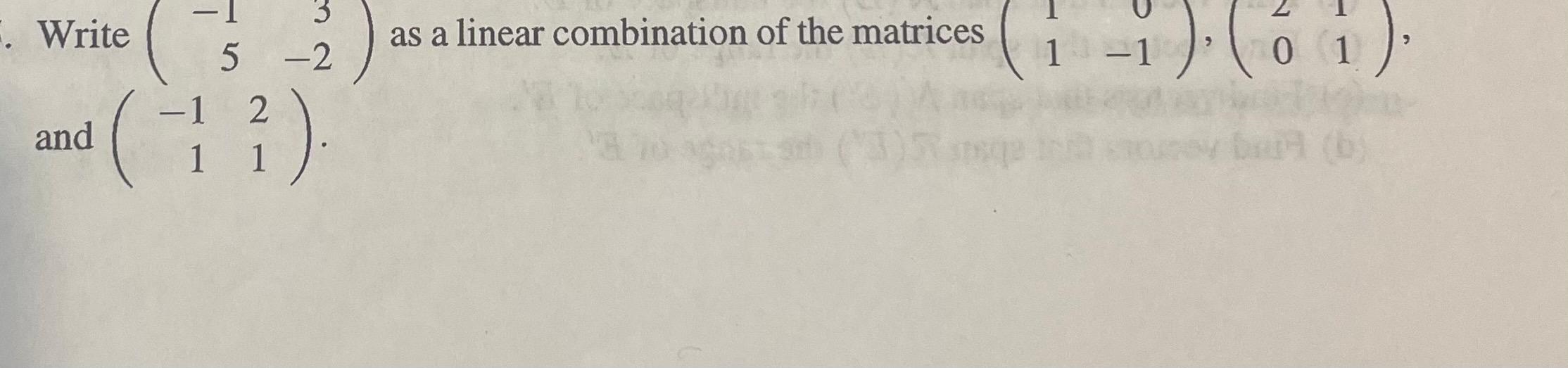 Solved Write as a linear combination of the matrices 5 > -2 | Chegg.com