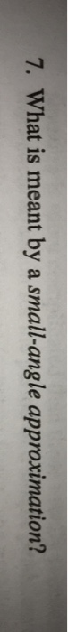 Solved 7. What is meant by a small-angle approximation? | Chegg.com