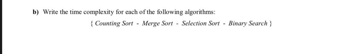 Solved b) Write the time complexity for each of the | Chegg.com