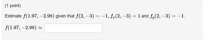 Solved (1 point) Estimate f(1.97, -2.98) given that f(2, -3) | Chegg.com Solved (1 point) Estimate f(1.97, -2.98) given that f(2, -3) | Chegg.com