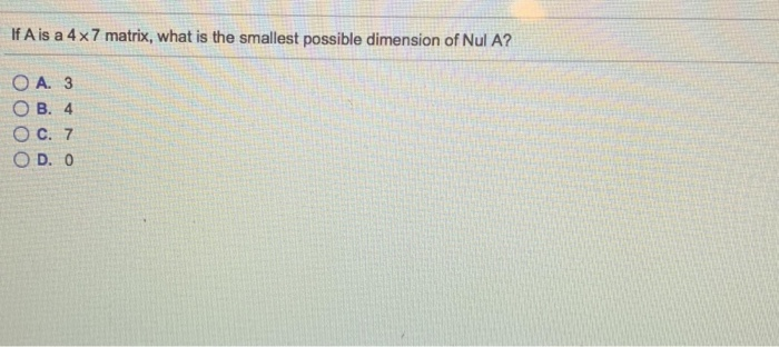 Solved If A is a 4x7 matrix, what is the smallest possible | Chegg.com