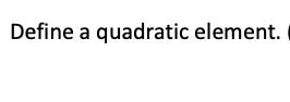 Solved Define a quadratic element. | Chegg.com