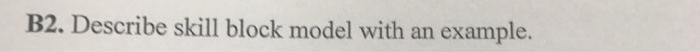 Solved B2. Describe skill block model with an example. | Chegg.com