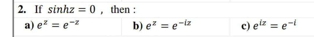 Solved == 2. If sinhz a) ez = e- 0, then : b) ez = e-iz c) | Chegg.com