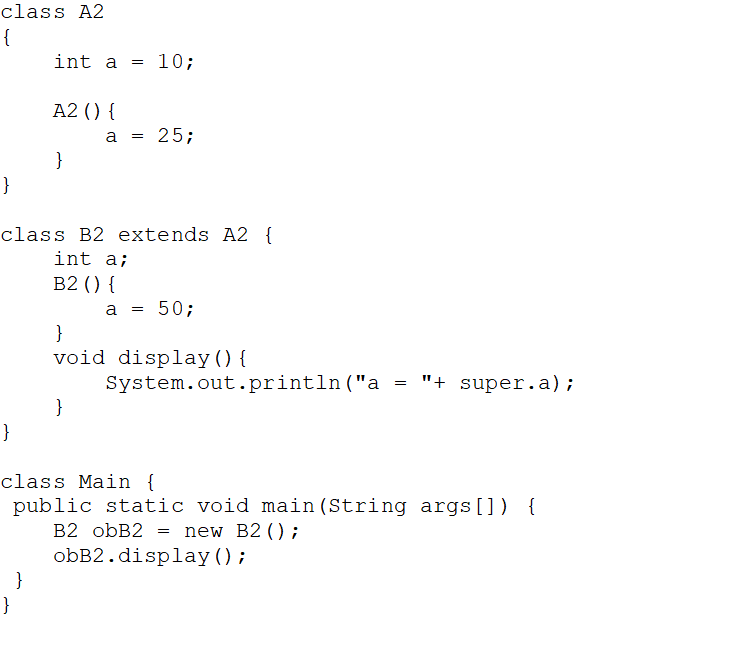 Solved Class A2 \{ int a =10; A2() { a \}25; \} | Chegg.com