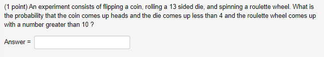 Solved (1 point) An experiment consists of flipping a coin, | Chegg.com