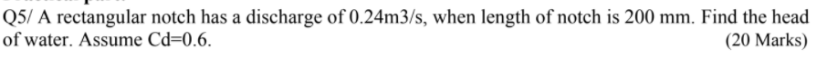 Solved Q5/ A rectangular notch has a discharge of 0.24m3/s, | Chegg.com